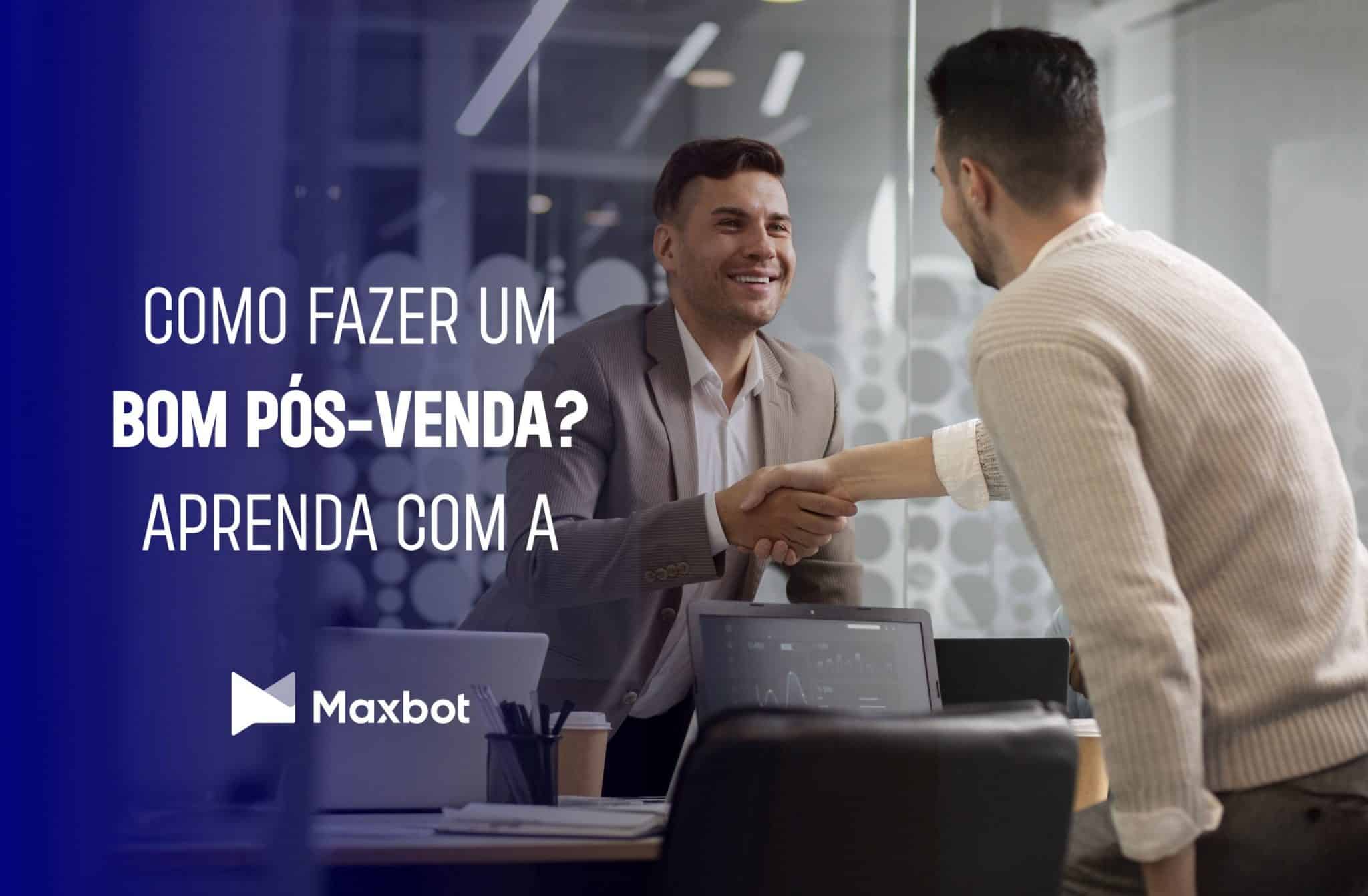 Como fazer um bom pós-venda? Aprenda com a Maxbot!